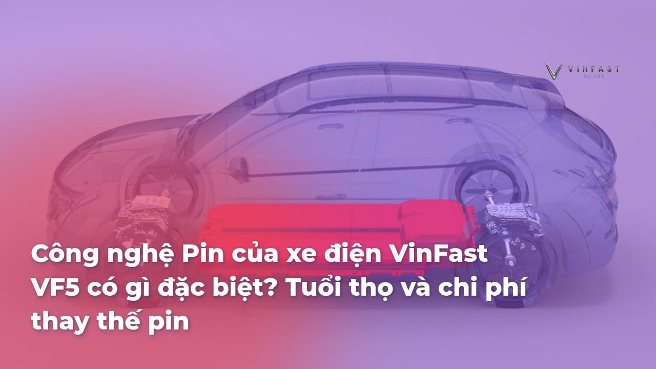 Công nghệ Pin của xe điện VinFast VF5 có gì đặc biệt? Tuổi thọ và chi ...