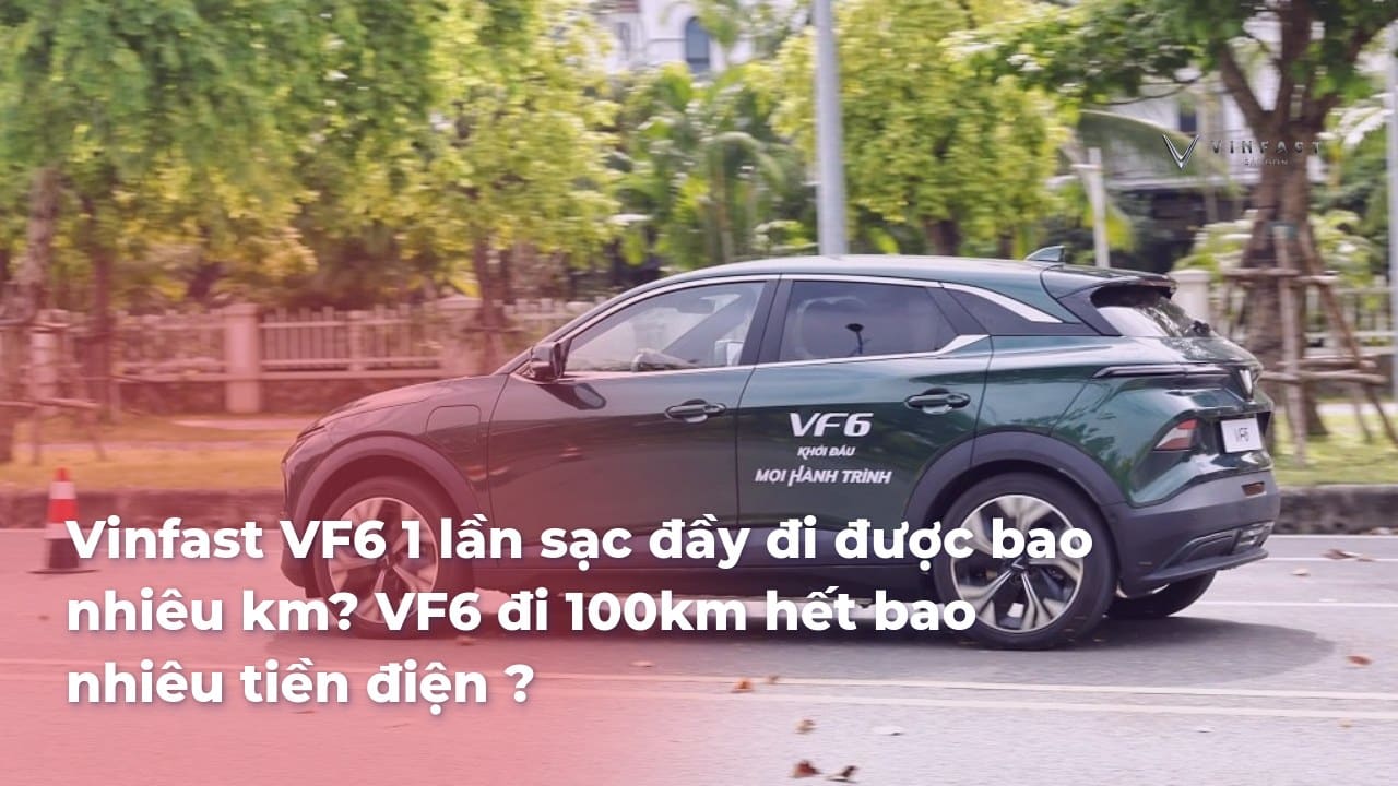 Vinfast VF6 1 lần sạc đầy đi được bao nhiêu km? VF6 đi 100km hết bao nhiêu tiền điện ? - VinFast ...
